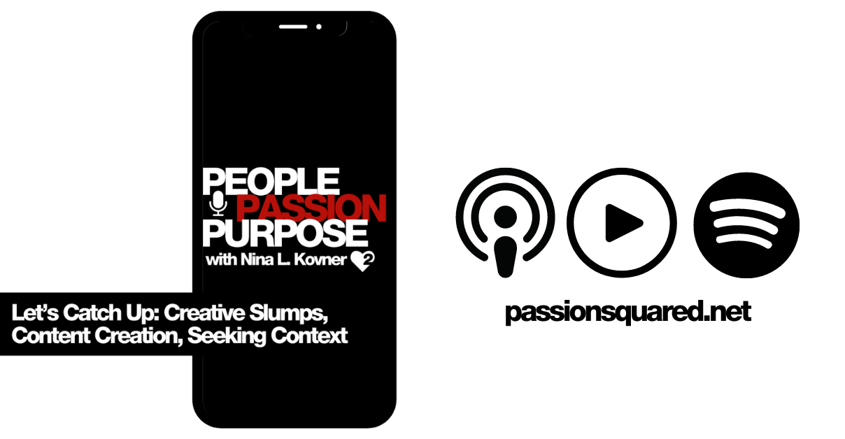 Let’s Catch Up: Creative Slumps, Content Creation, Seeking Context - Passion Squared