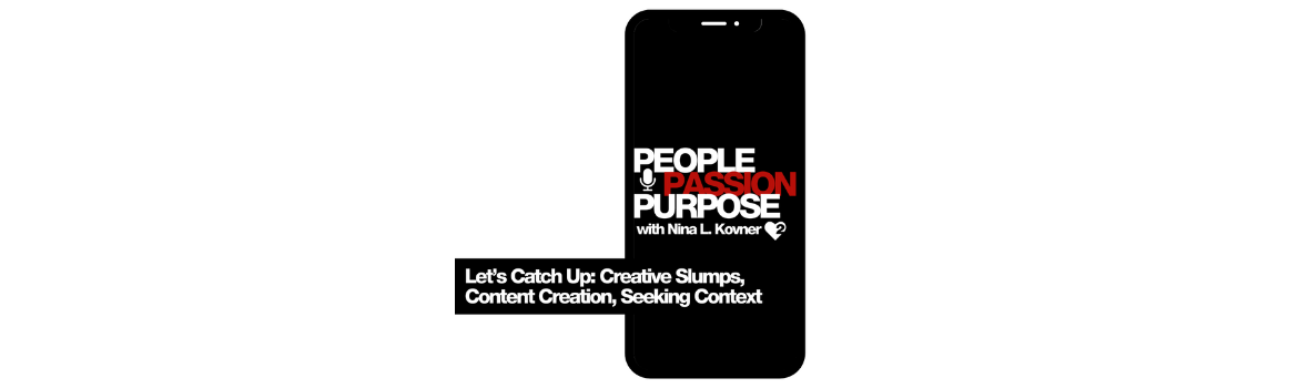 Let’s Catch Up: Creative Slumps, Content Creation, Seeking Context - Passion Squared